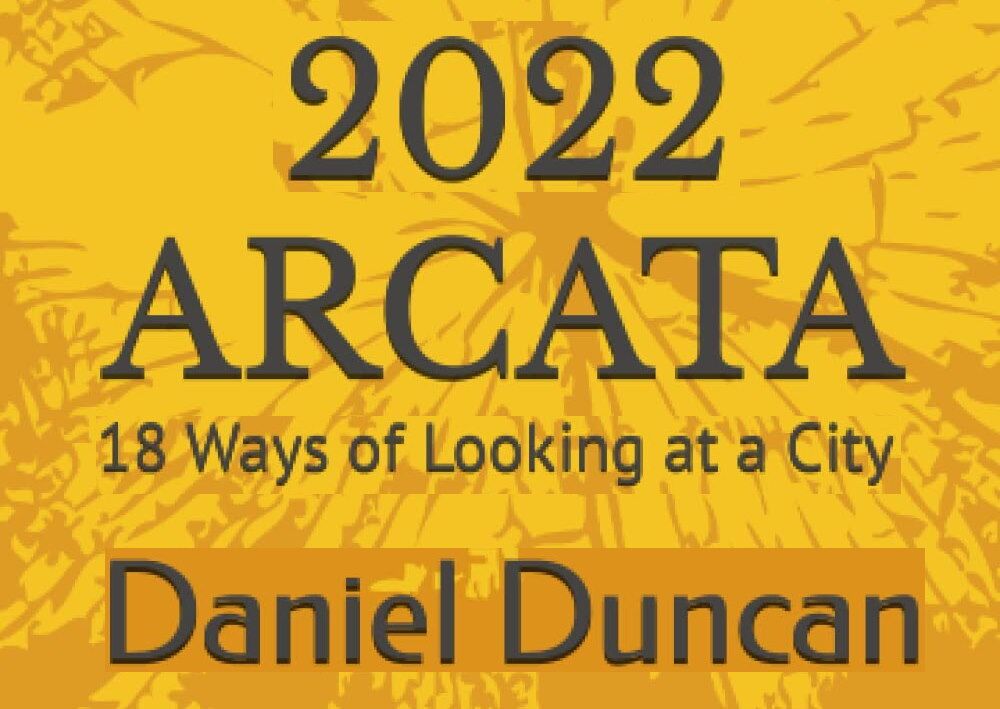 Dan Duncan: "2022 Arcata: 18 Ways of looking at a City" - Information ...